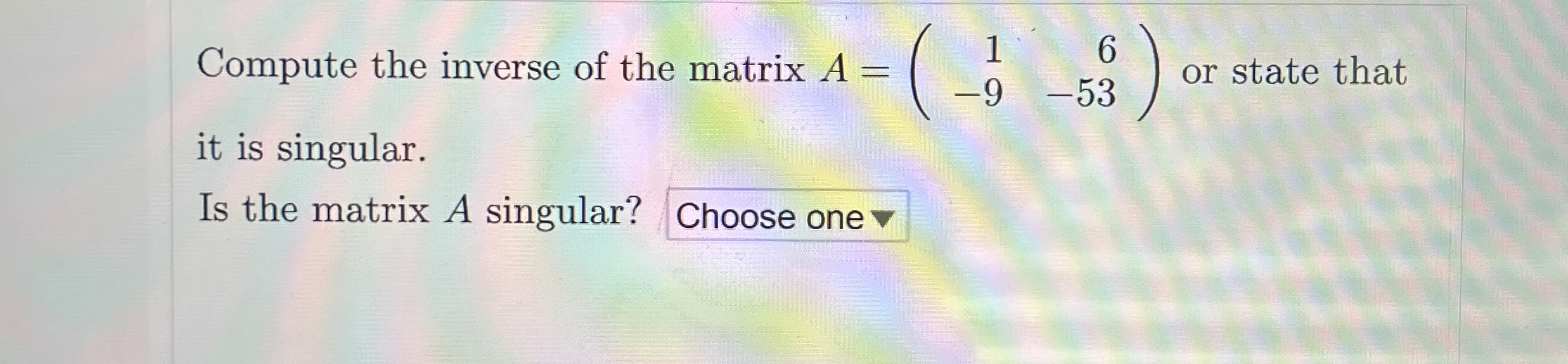 Solved Compute the inverse of the matrix A=([1,6],[-9,-53]) | Chegg.com