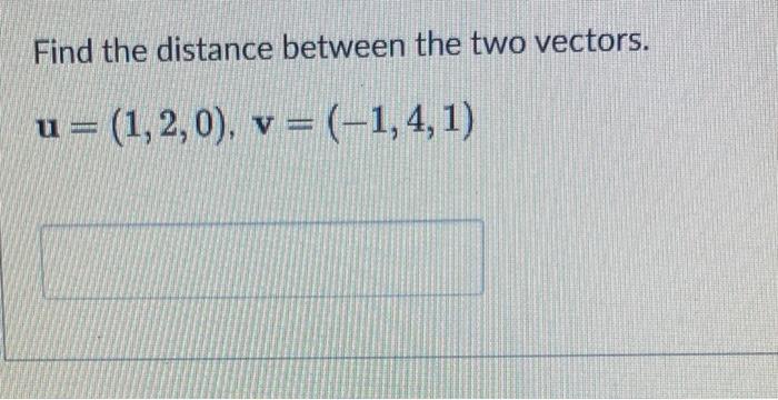 Solved Find the distance between the two vectors. u= | Chegg.com