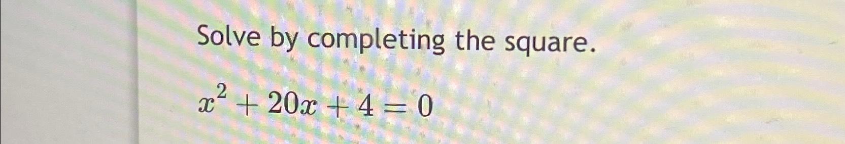 Solved Solve by completing the square.x2+20x+4=0 | Chegg.com