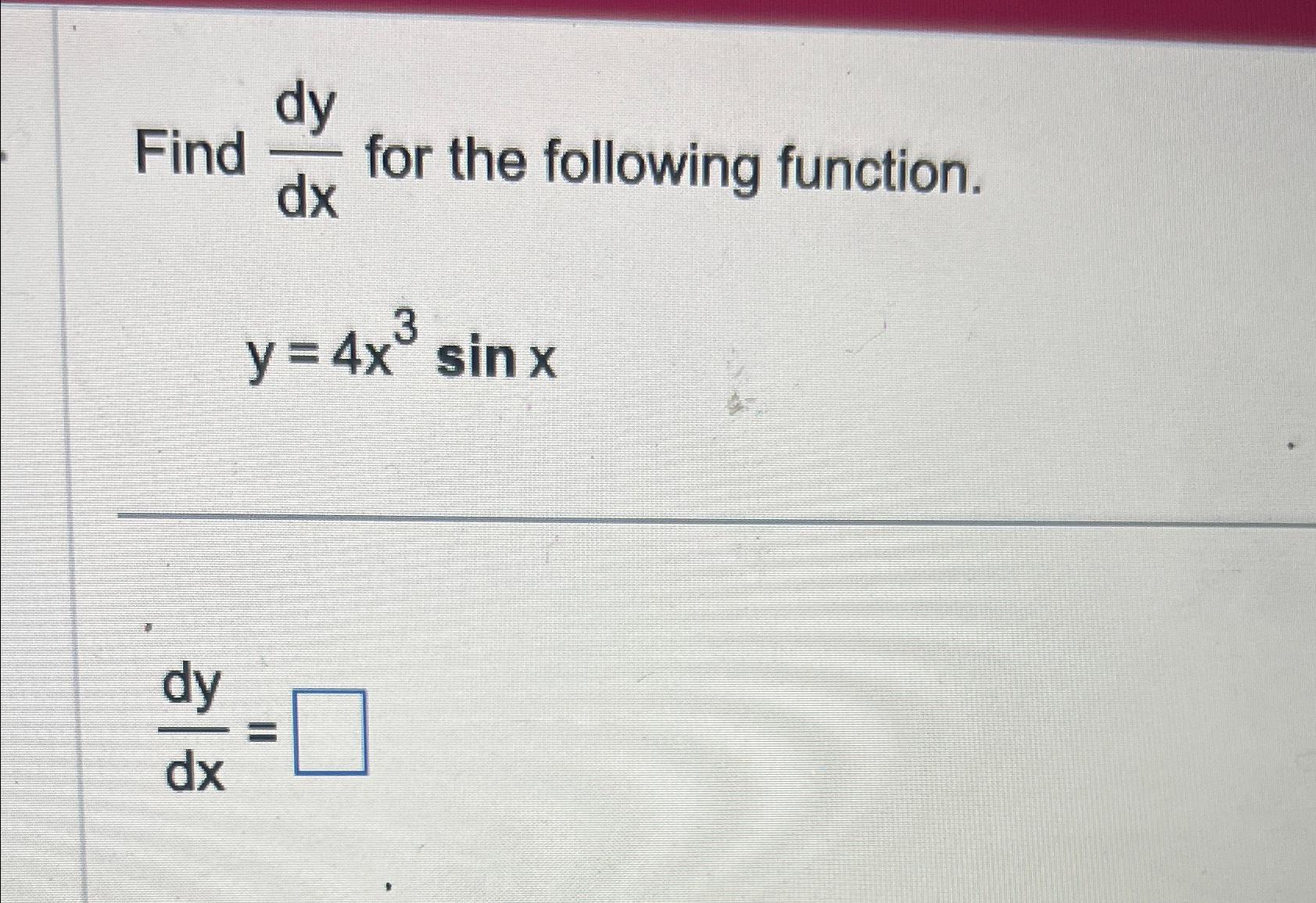 Solved Find dydx ﻿for the following function.y=4x3sinxdydx= | Chegg.com