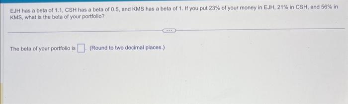 Solved EJH has a beta of 1.1, CSH has a beta of 0.5 , and | Chegg.com