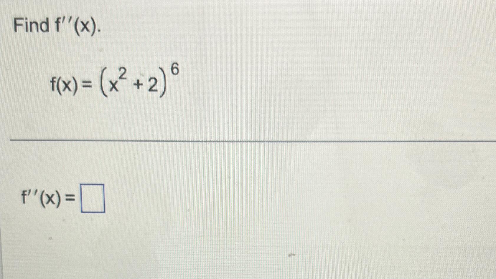 Solved Find f''(x).f(x)=(x2+2)6f''(x)= | Chegg.com
