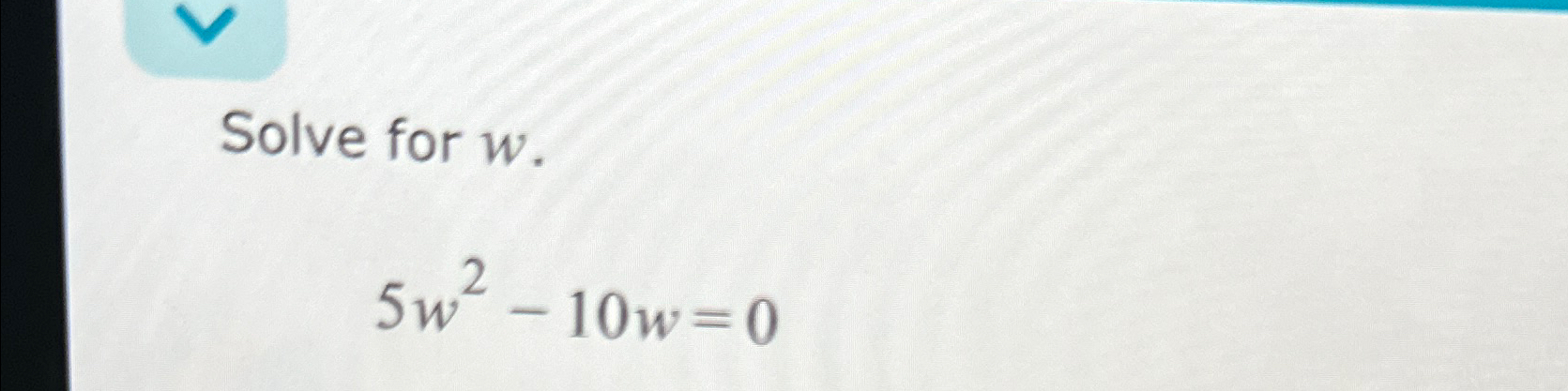 Solved Solve for w.5w2-10w=0 | Chegg.com