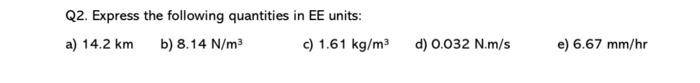 Solved Q2. Express the following quantities in EE units: a) | Chegg.com