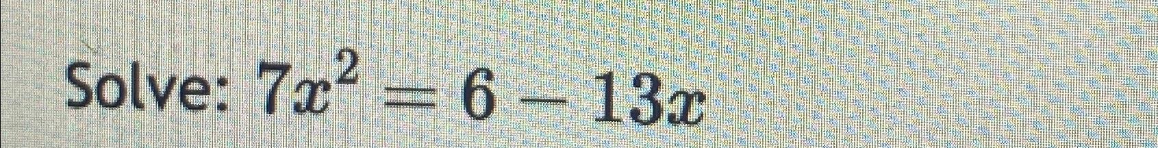 Solved Solve: 7x2=6-13x | Chegg.com