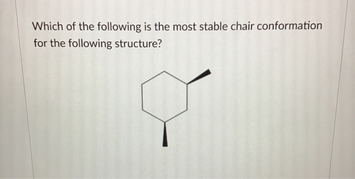 Solved Which of the following is the most stable chair | Chegg.com