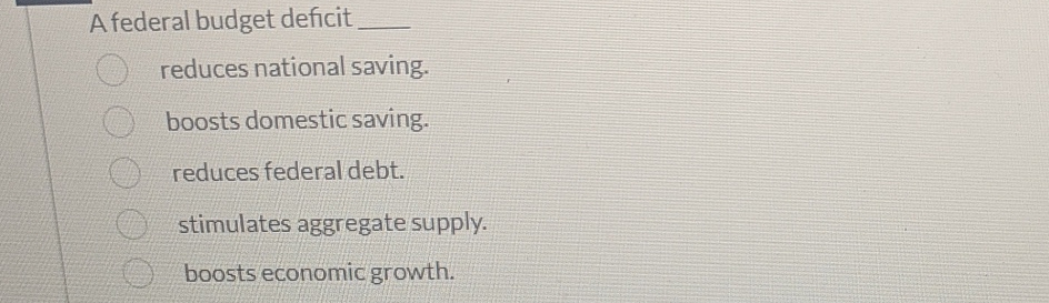 Solved A federal budget deficit q,reduces national | Chegg.com