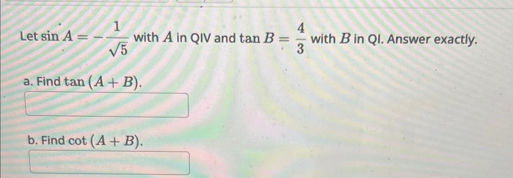 Solved Let sinA=-152 ﻿with A ﻿in QIV and tanB=43 ﻿with B ﻿in | Chegg.com