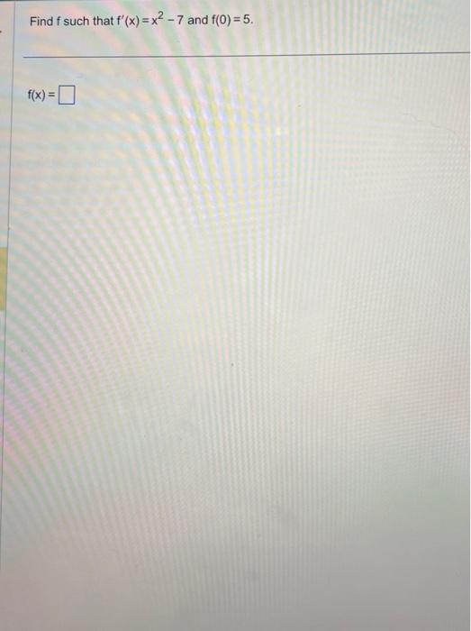Solved Find f such that f′(x)=x2−7 and f(0)=5. f(x)= | Chegg.com