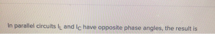 Solved In parallel circuits l_ and Ic have opposite phase | Chegg.com