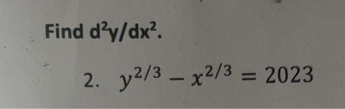 Solved Find d2y/dx2 2. y2/3−x2/3=2023 | Chegg.com