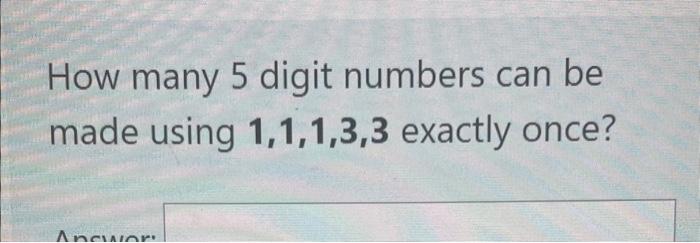 Solved How many 5 digit numbers can be made using 1,1,1,3,3 | Chegg.com