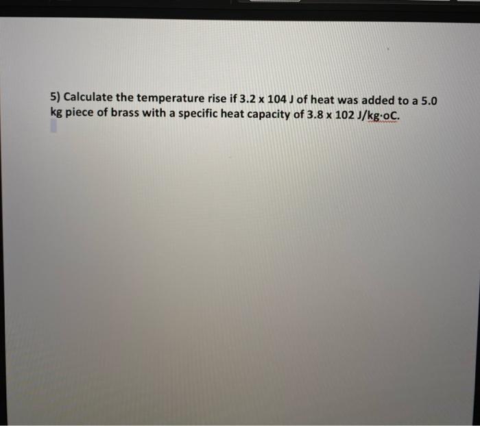 Solved 5) Calculate the temperature rise if 3.2 x 104 J of | Chegg.com