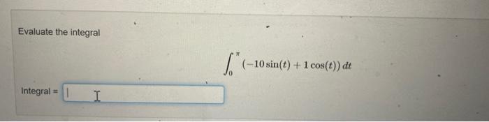 Solved Evaluate the integral ∫0π(−10sin(t)+1cos(t))dt | Chegg.com