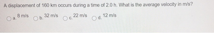 Solved A displacement of 160 km occurs during a time of 2.0 | Chegg.com