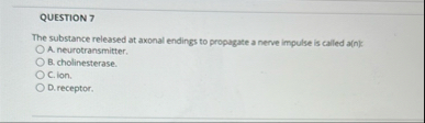 Solved QUESTION 7The substance released at axonal endings to | Chegg.com