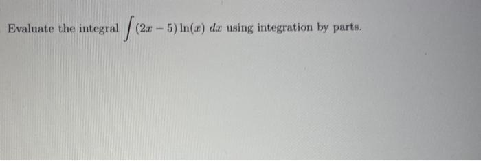 Solved Evaluate the integral ∫(2x−5)ln(x)dx using | Chegg.com