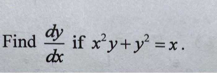 Solved Find dxdy if x2y+y2=x | Chegg.com