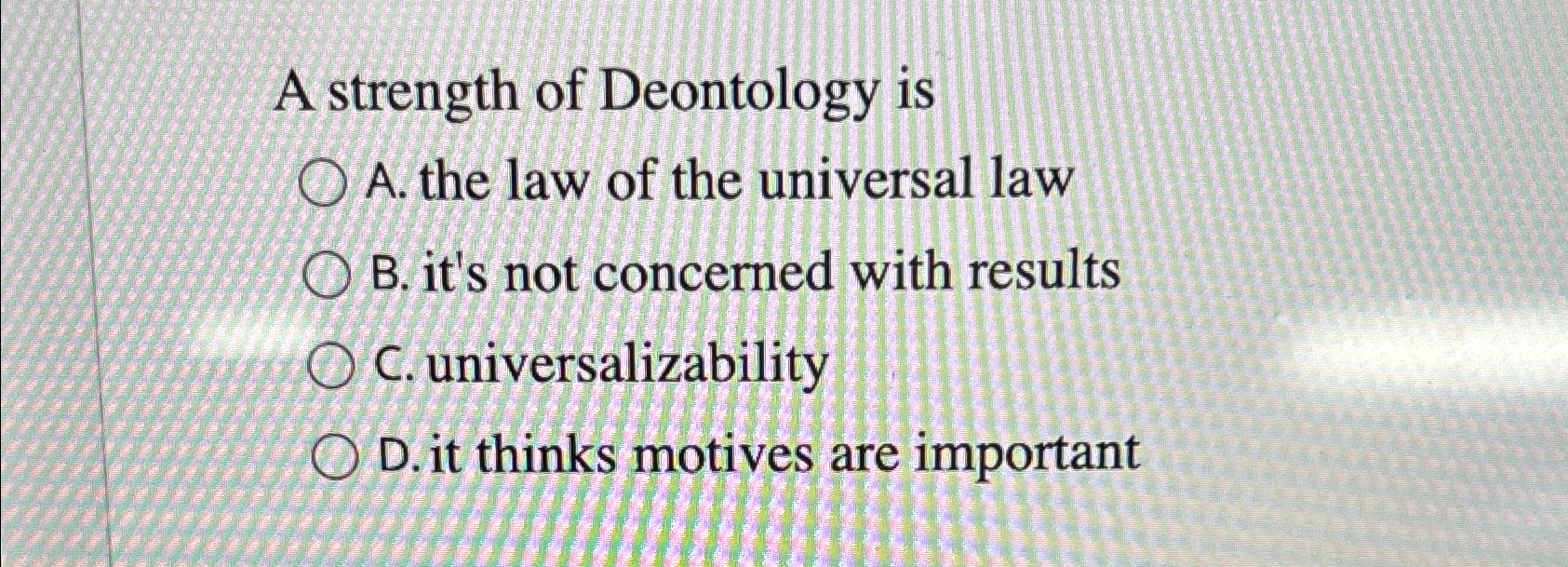 Solved A strength of Deontology isA. ﻿the law of the | Chegg.com