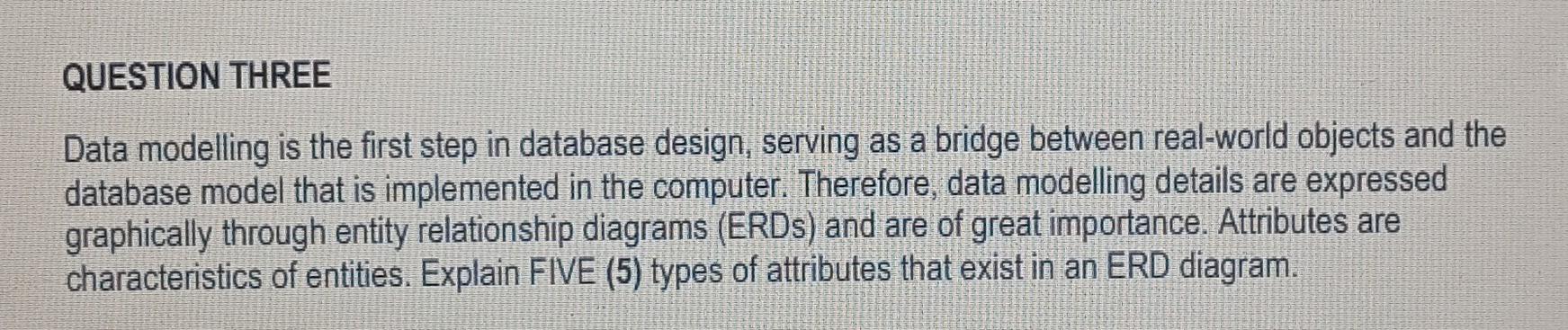 Solved QUESTION THREE Data modelling is the first step in | Chegg.com