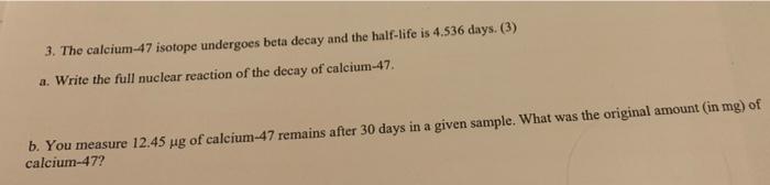 Solved 3. The calcium-47 isotope undergoes beta decay and | Chegg.com