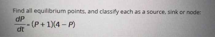 Solved Find all equilibrium points, and classify each as a | Chegg.com