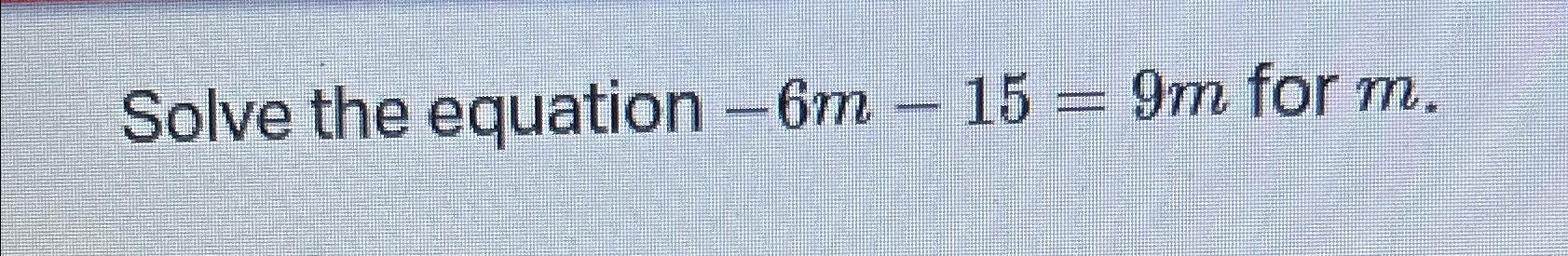 Solved Solve the equation -6m-15=9m ﻿for m | Chegg.com
