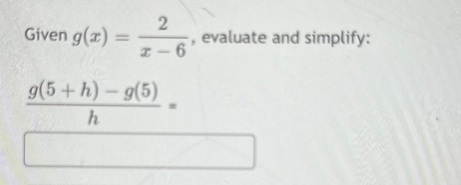 Solved Given g(x)=2x-6, ﻿evaluate and simplify:g(5+h)-g(5)h= | Chegg.com