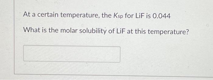 Solved At a certain temperature, the Ksp for LiF is 0.044 | Chegg.com