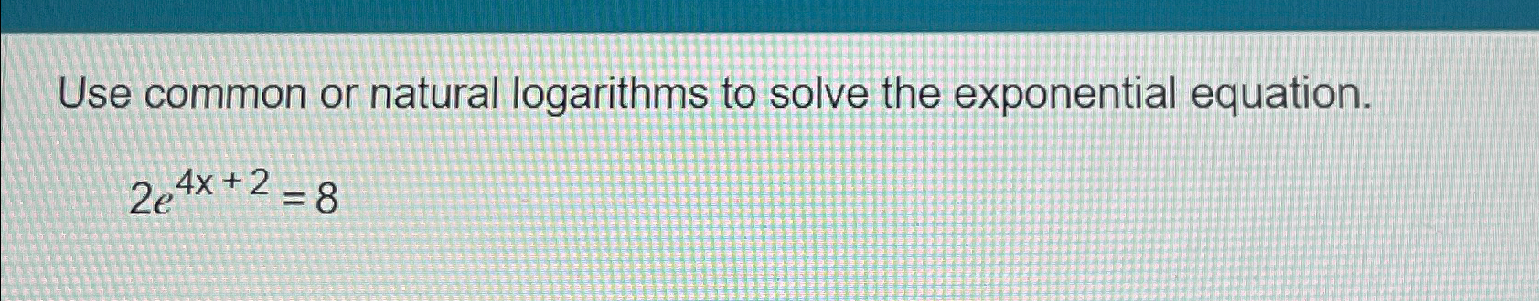 Solved Use Common Or Natural Logarithms To Solve The