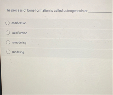 Solved The process of bone formation is called osteogenesis | Chegg.com