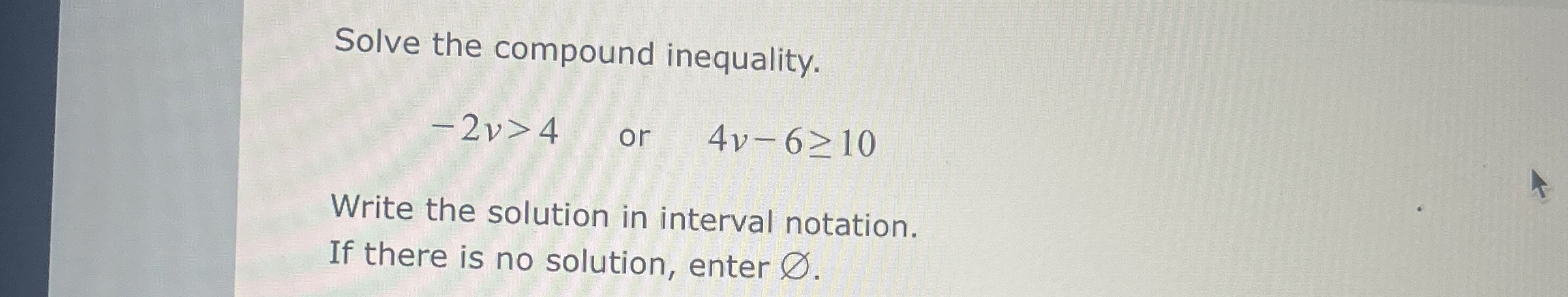 Solved Solve the compound inequality.-2v>4 or 4v-6≥10Write | Chegg.com