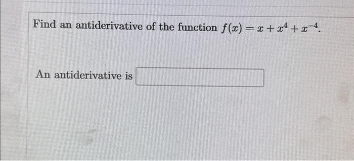Solved Find an antiderivative of the function f(x)=x+x4+x−4. | Chegg.com