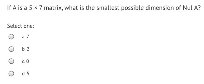 Solved If A is a 5 x 7 matrix, what is the smallest possible | Chegg.com