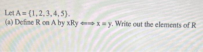 Solved Let A={1,2,3,4,5}. (a) Define R on A by xRy x=y. | Chegg.com