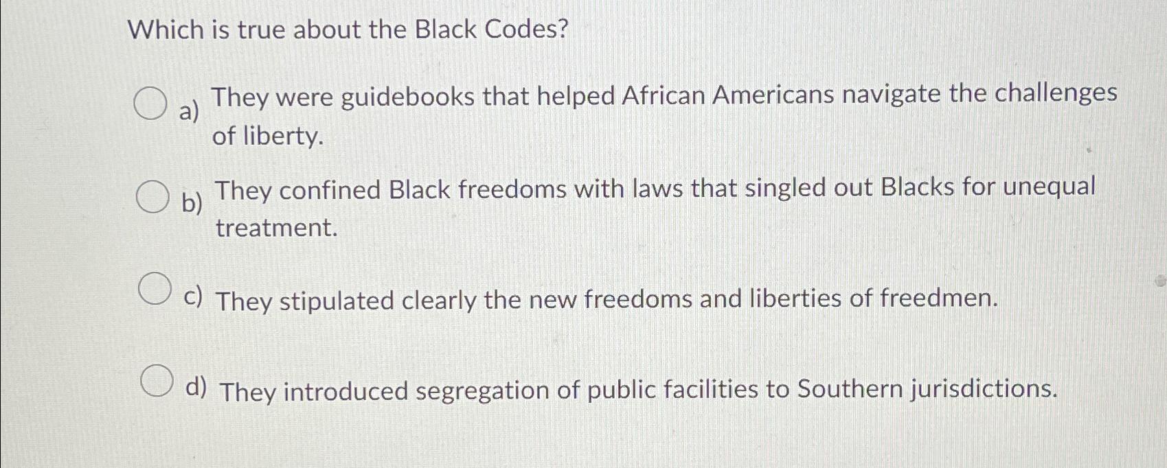 Solved Which is true about the Black Codes?a) ﻿They were | Chegg.com