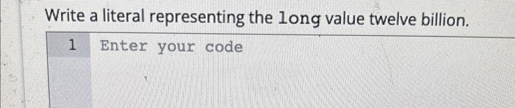 Solved Write a literal representing the long value twelve | Chegg.com