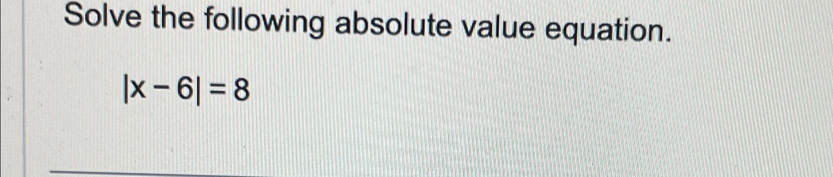 Solved Solve the following absolute value equation.|x-6|=8 | Chegg.com