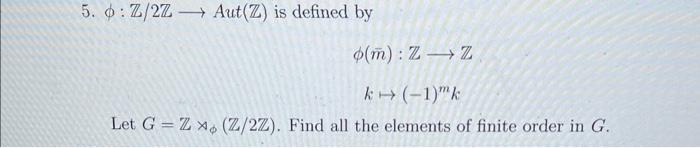 Solved 5. ϕ:Z/2Z Aut(Z) is defined by ϕ(mˉ):Z Zk↦(−1)mk Let | Chegg.com