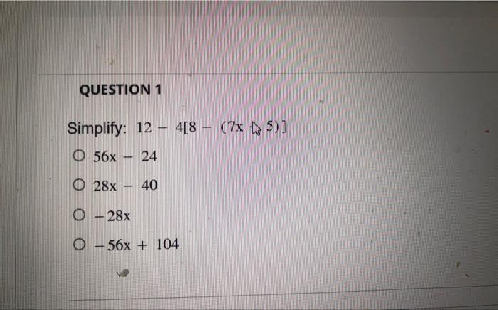 Solved Simplify: 12−4[8−(7x−h5)] 56x−24 28x−40 −28x −56x+104 | Chegg.com