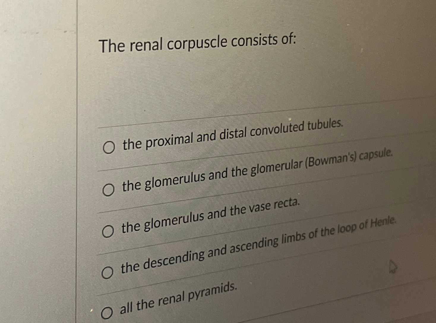 Solved The renal corpuscle consists of:the proximal and | Chegg.com