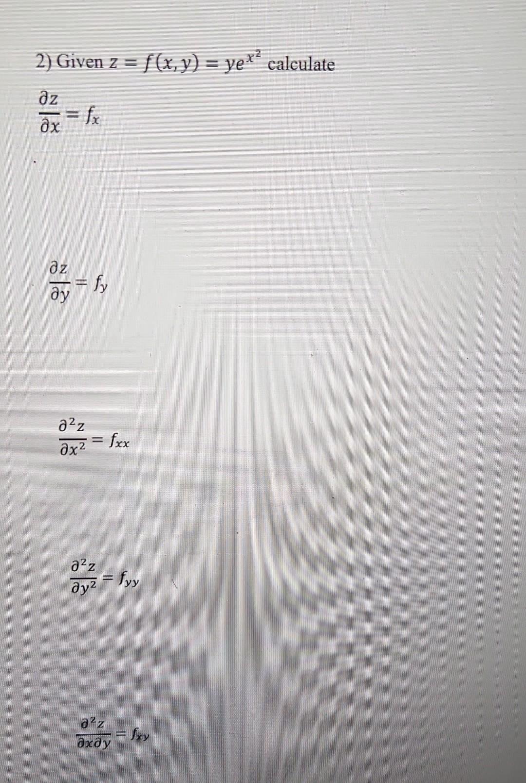 Solved 2) Given z=f(x,y)=yex2 ∂x∂z=fx ∂y∂z=fy ∂x2∂2z=fxx | Chegg.com