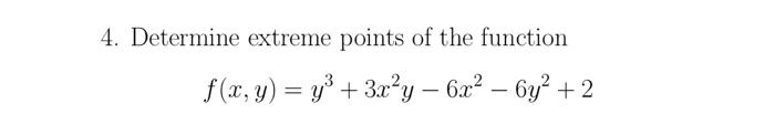 Solved 4. Determine extreme points of the function f(x, y) = | Chegg.com