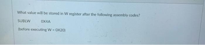 Solved What value will be stored in W register after the | Chegg.com