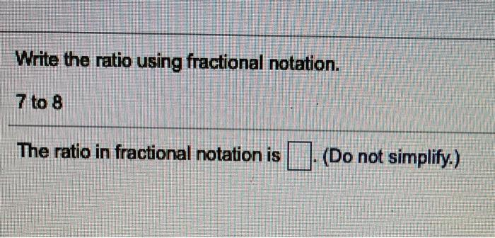 Solved Write the ratio using fractional notation. 7 to 8 The | Chegg.com