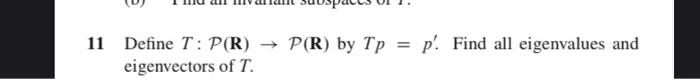 Solved 11 Define T:P(R)→P(R) by Tp=p′. Find all eigenvalues | Chegg.com