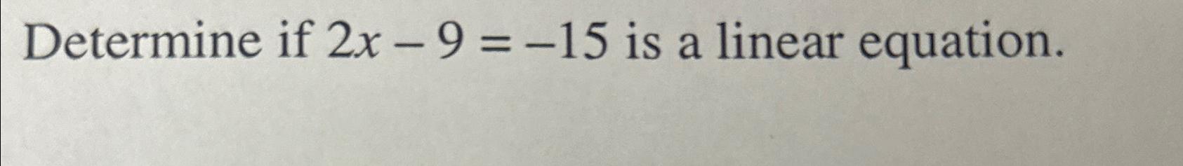 Solved Determine if 2x-9=-15 ﻿is a linear equation. | Chegg.com
