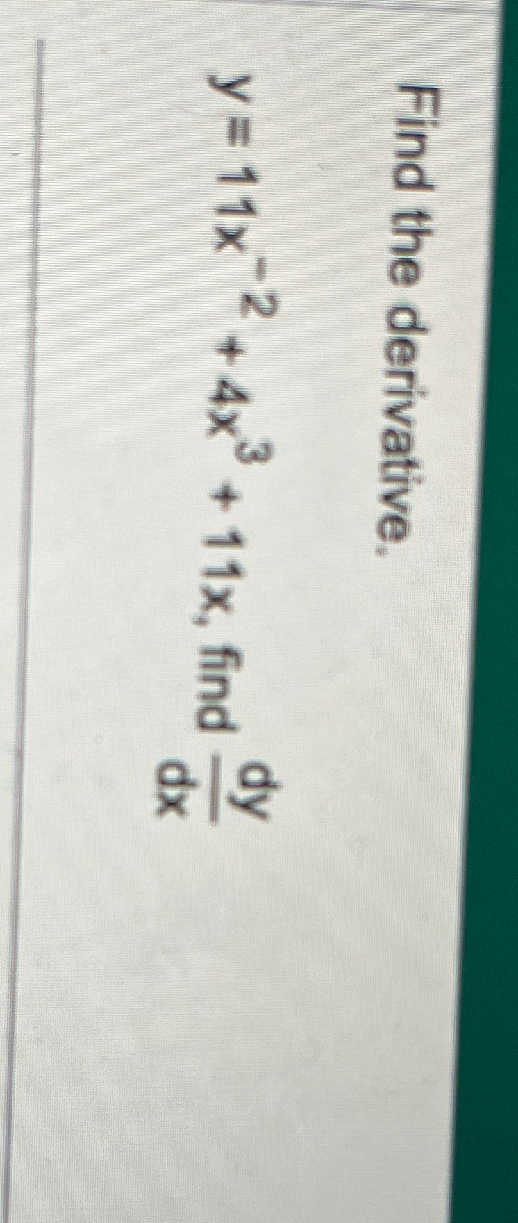 Solved Find the derivative.y=11x-2+4x3+11x, ﻿find dydx | Chegg.com