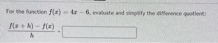 Solved For the function f(x) 4x - 6, evaluate and simplify | Chegg.com