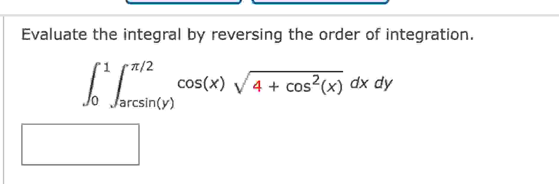 Solved Evaluate the integral by reversing the order of | Chegg.com